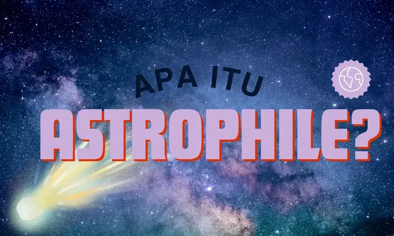 Mengulas Arti Astrophile, Lengkap dengan Ciri-ciri dan Istilah Serupa ...