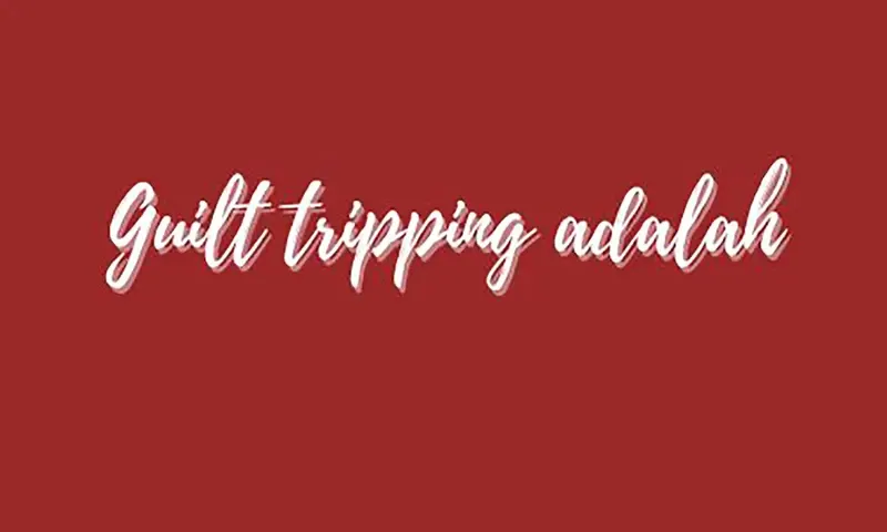Arti Guilt Tripping, Lengkap Dampak, Contoh, Cara Mengatasi, dan ...