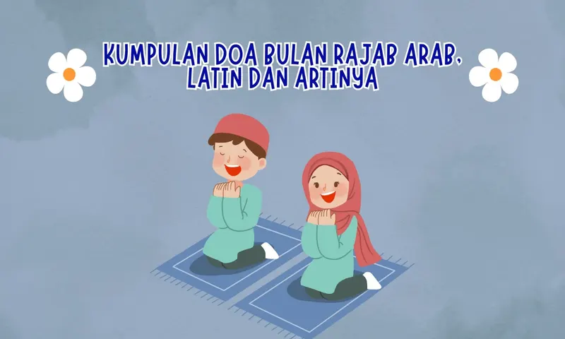 Kumpulan Doa Bulan Rajab Lengkap Arab, Latin, Artinya Beserta Hadits ...